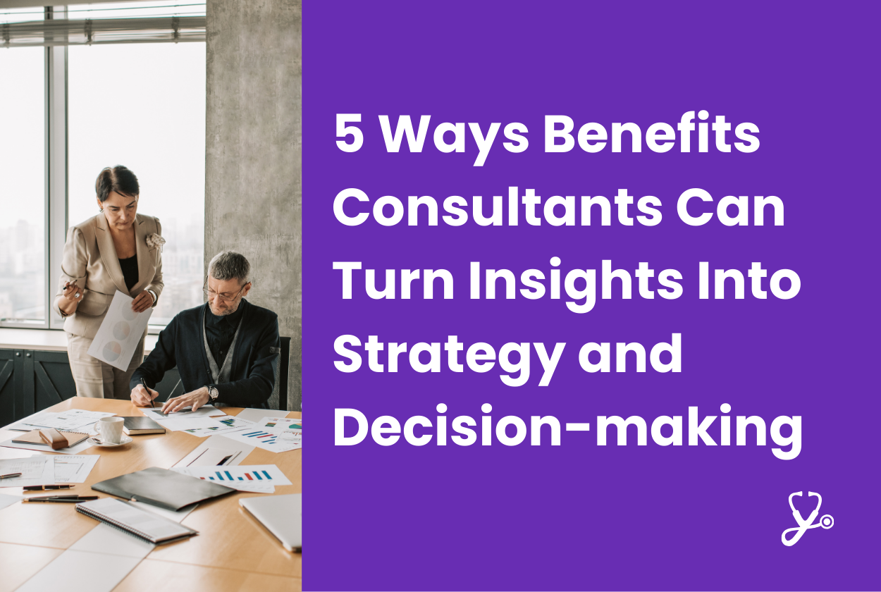 5 Ways Benefits Consultants Can Turn Insights Into Strategy and Decision-making